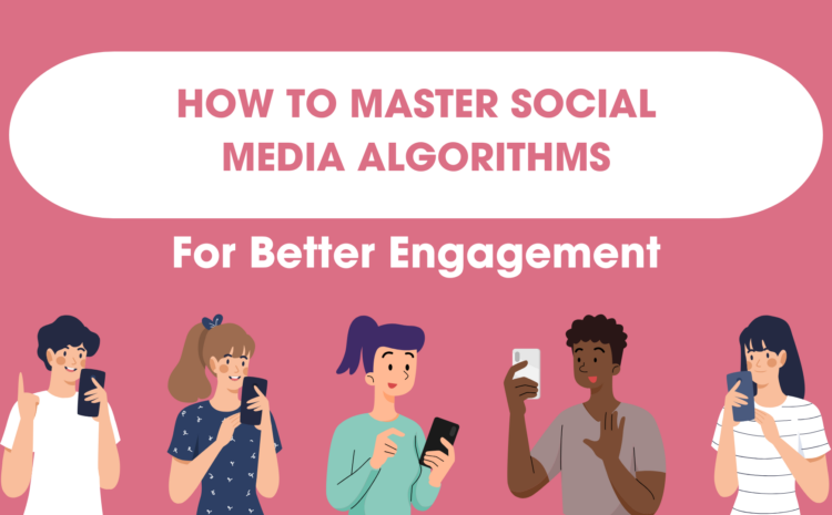 How to Master Social Media Algorithms for Better Engagement